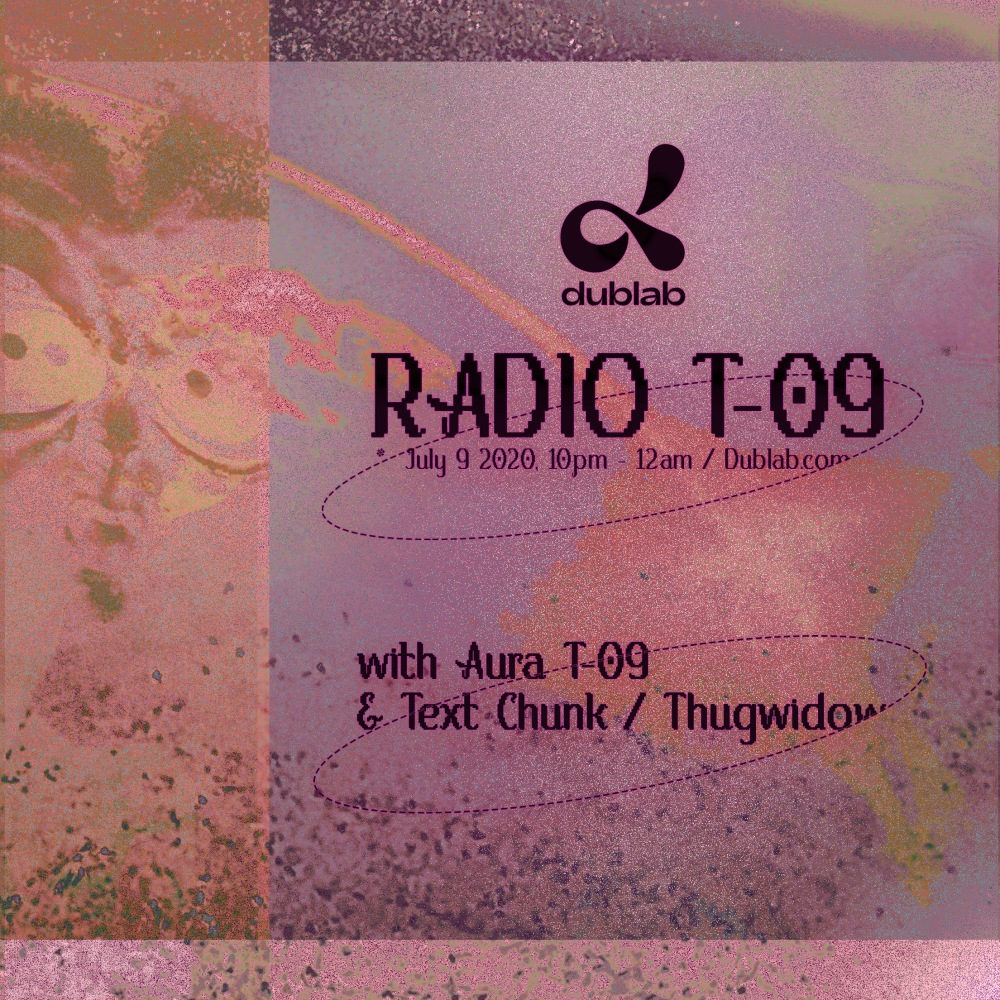 Aura T-09 — Radio T-09 w/guests Text Chunk & Thugwidow (07.09.20) - dublab Aura T-09 — Radio T-09 w/guests Text Chunk & Thugwidow (07.09.20) - dublab