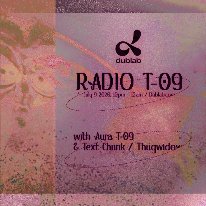 Aura T-09 — Radio T-09 w/guests Text Chunk & Thugwidow (07.09.20) - dublab